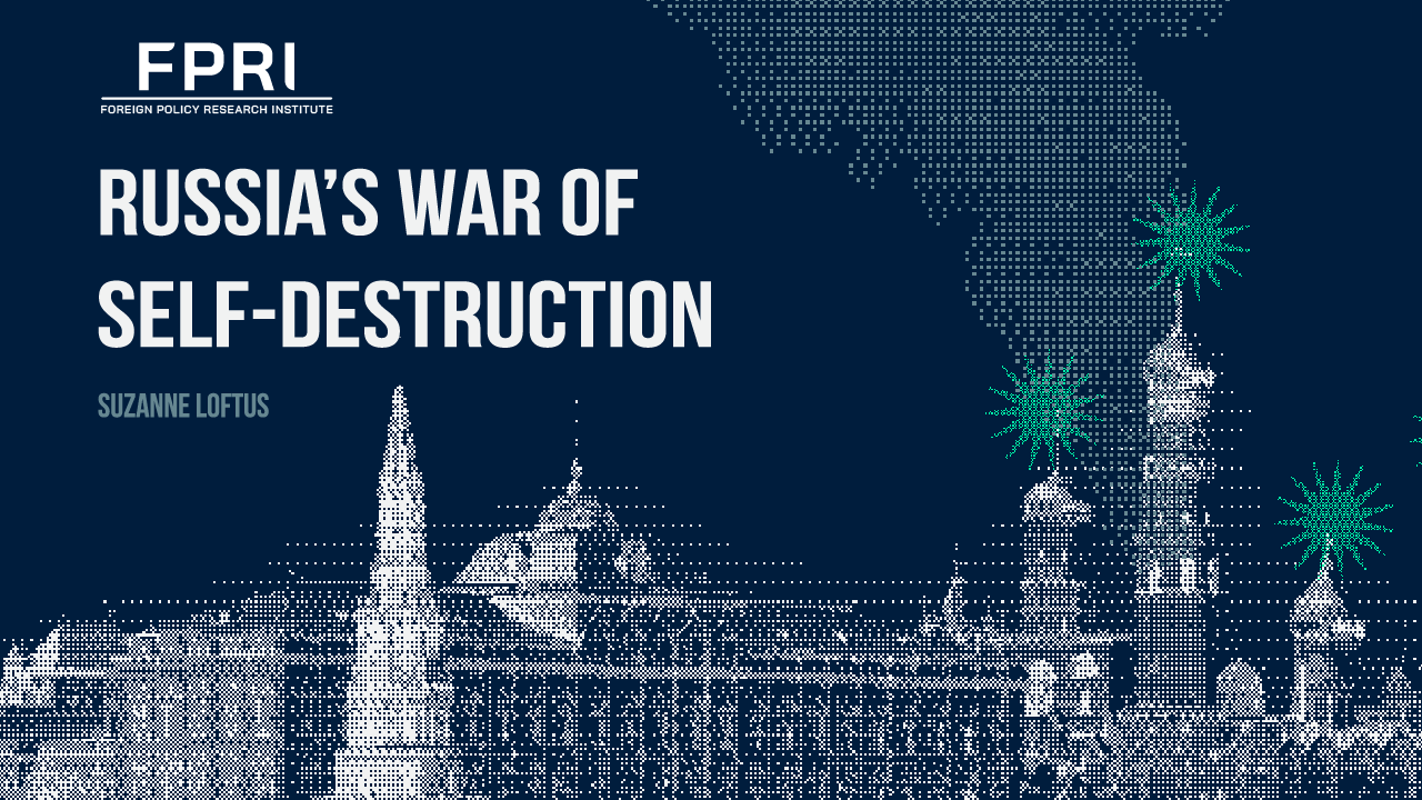 Russia’s War of Self-Destruction - Foreign Policy Research Institute